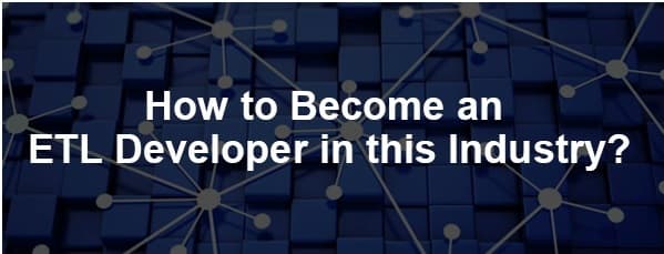 How To Become An ETL Developer In This Technology Industry ...