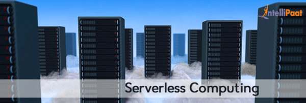 Serverless Computing - The Cloud Infrastructure | Intellipaat Serverless Computing - The Cloud Infrastructure | Intellipaat