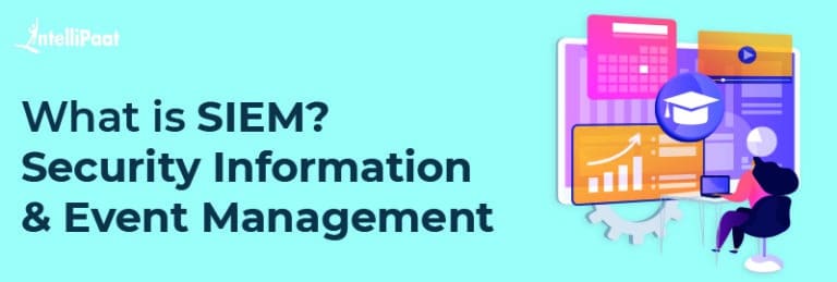What is SIEM: Security Information And Event Management | Intellipaat