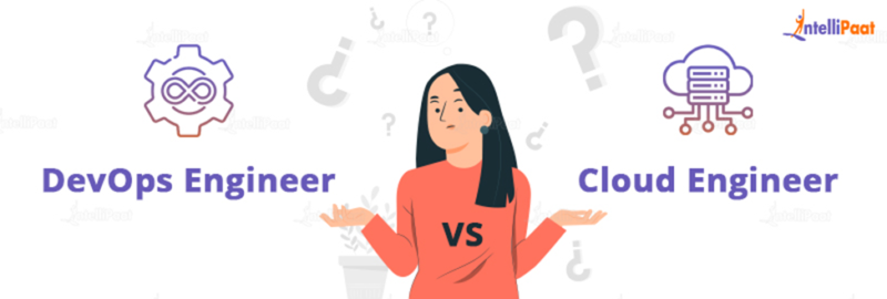 DevOps Engineer vs Cloud Engineer - The Major Differences - Intellipaat