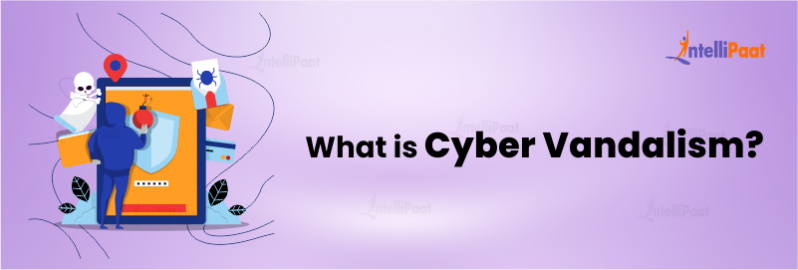 What is Cyber Vandalism? - Types and Real-World Examples - Intellipaat