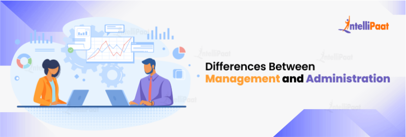 Management vs. Administration: What's the Difference? - Intellipaat