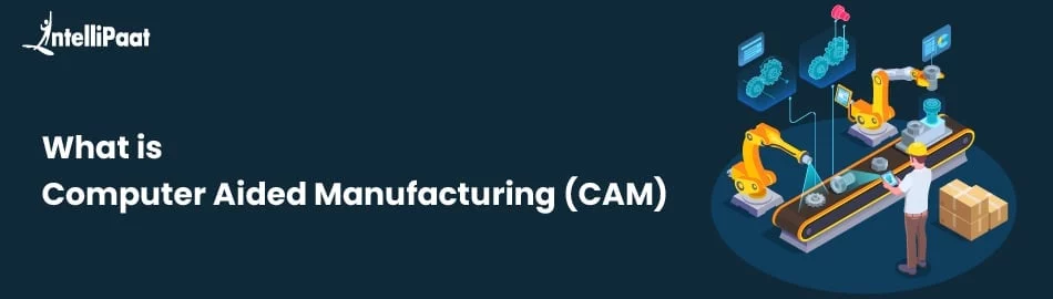 Computer Aided Manufacturing (CAM): Workflow and Applications