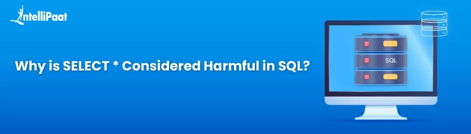 Why Is Select Considered Harmful In Sql Intellipaat