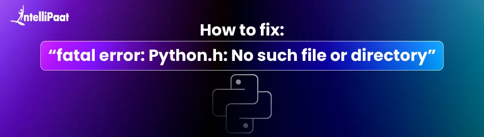 How to Fix “Fatal Error: Python.h: No such file or directory"