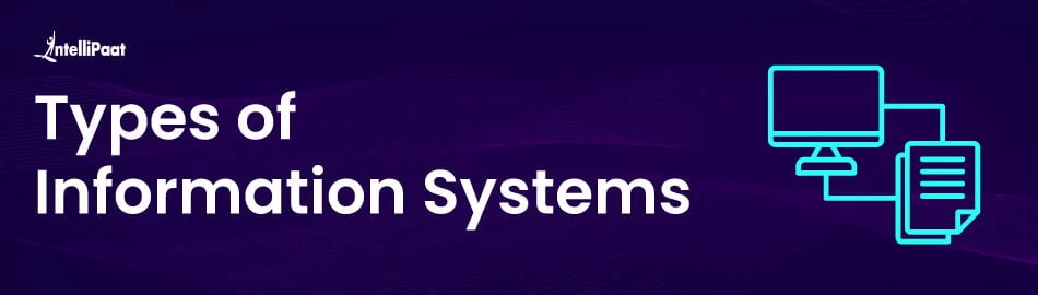 6 Main Types of Information Systems (IS) Explained
